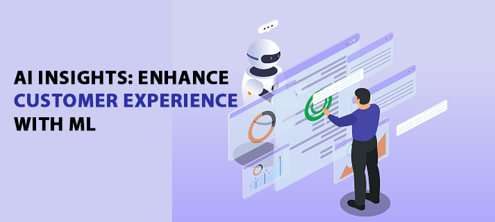 Enhance Customer Experience with these key AI & ML Insights