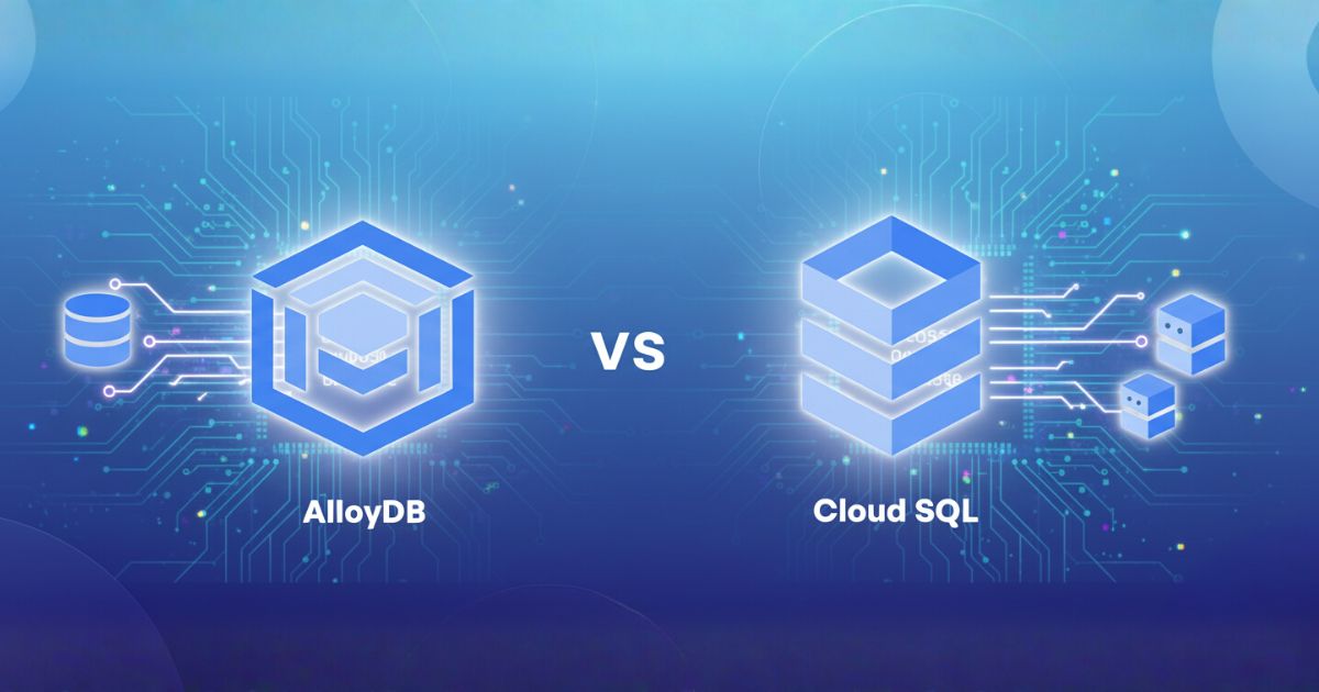 AlloyDB vs Cloud SQL: Which Google Cloud Database to Choose?