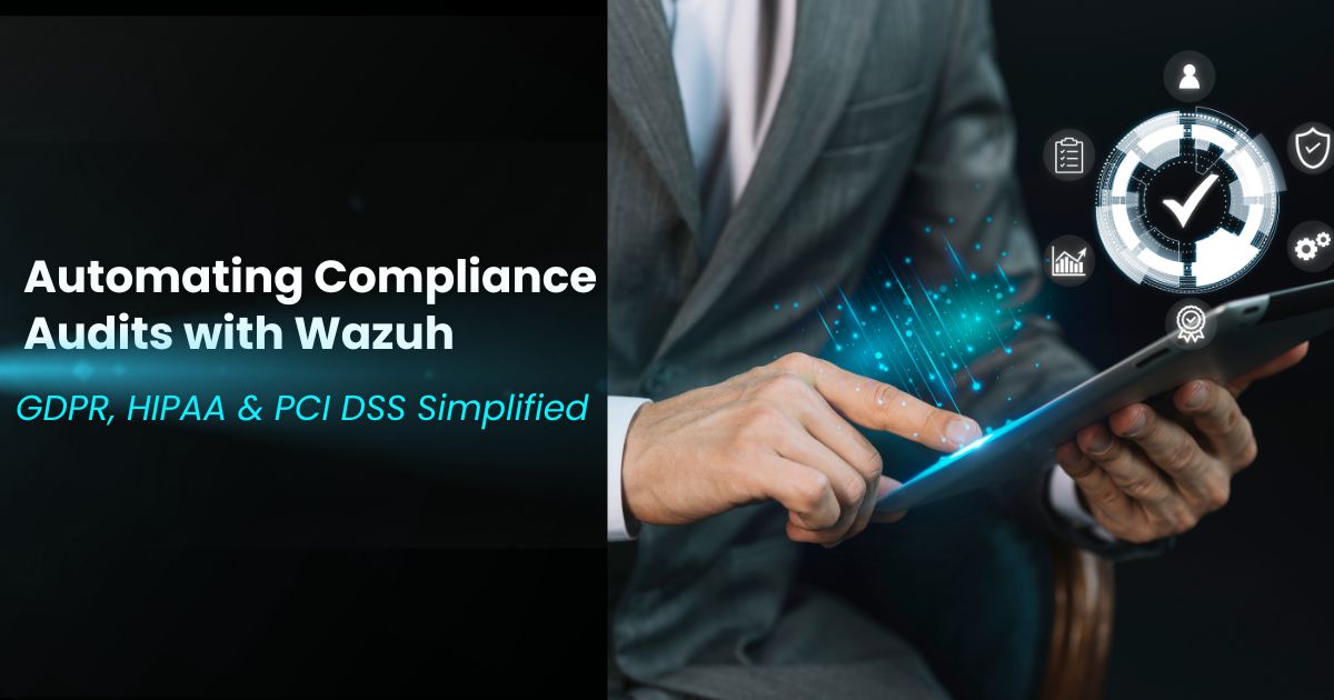 Compliance Audits with Wazuh: Automating GDPR, HIPAA & PCI DSS