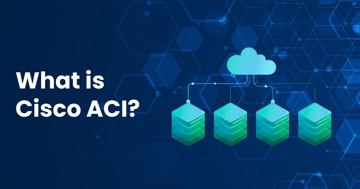 Cisco ACI (Application Centric Infrastructure): Benefits, Architecture ...