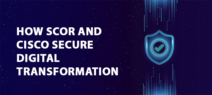 Securing Digital Transformation: The Power of SCOR & Cisco Security Solutions