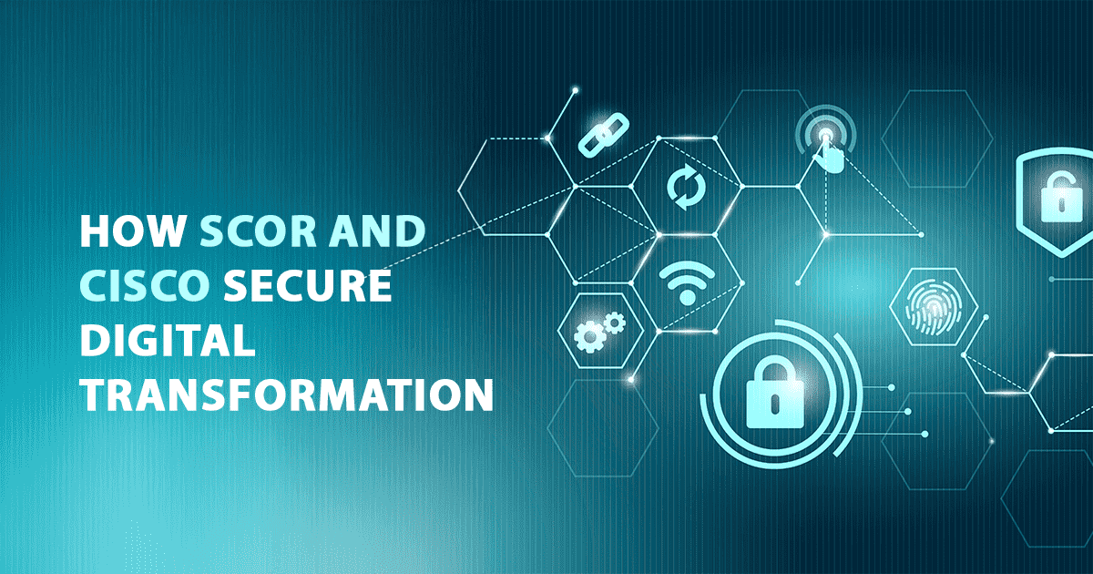 Securing Digital Transformation: The Power of SCOR & Cisco Security Solutions