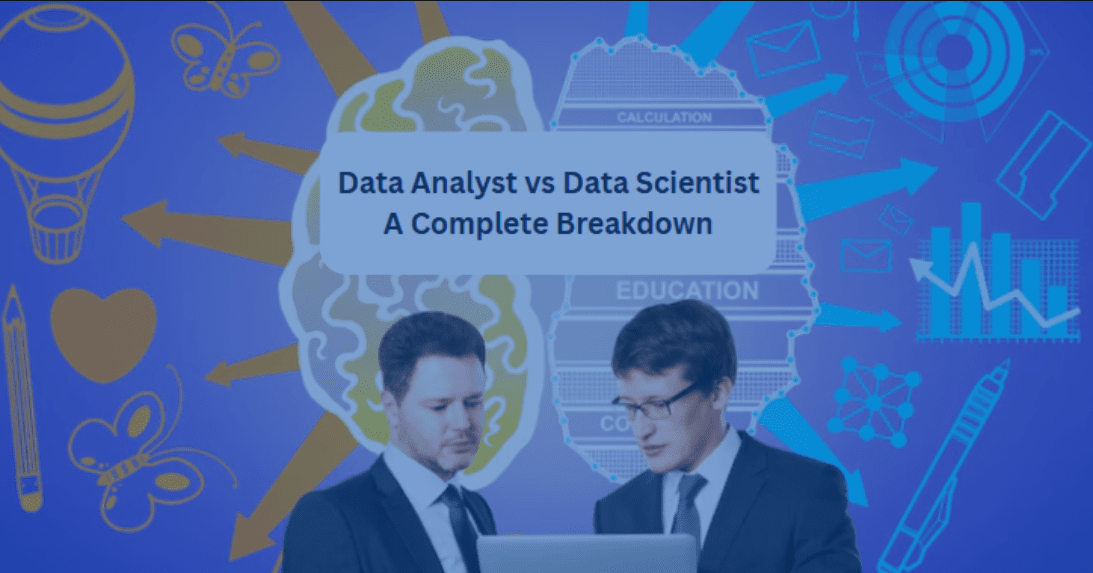 Data Analyst vs Data Scientist - A Complete Breakdown
