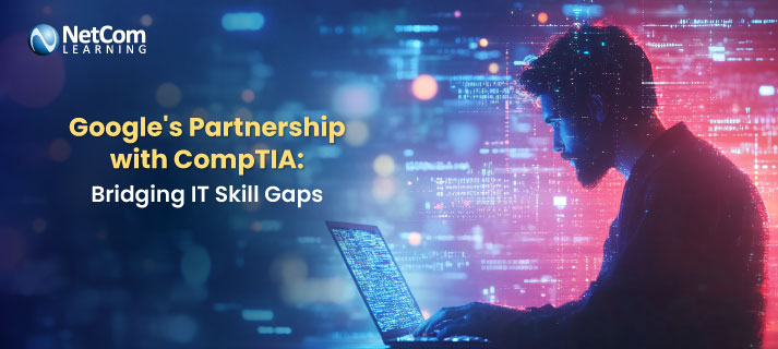 Google and CompTIA Partner to Bridge IT Skill Gaps