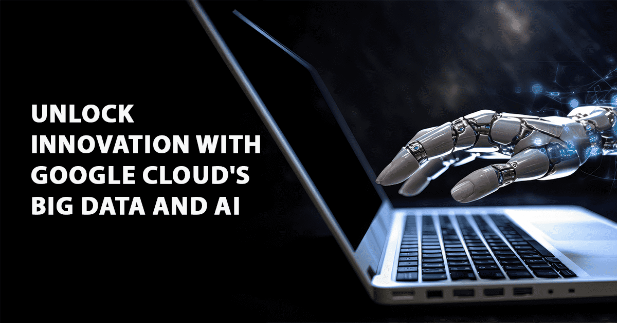 Unlock New Possibilities with Big Data and AI on Google Cloud