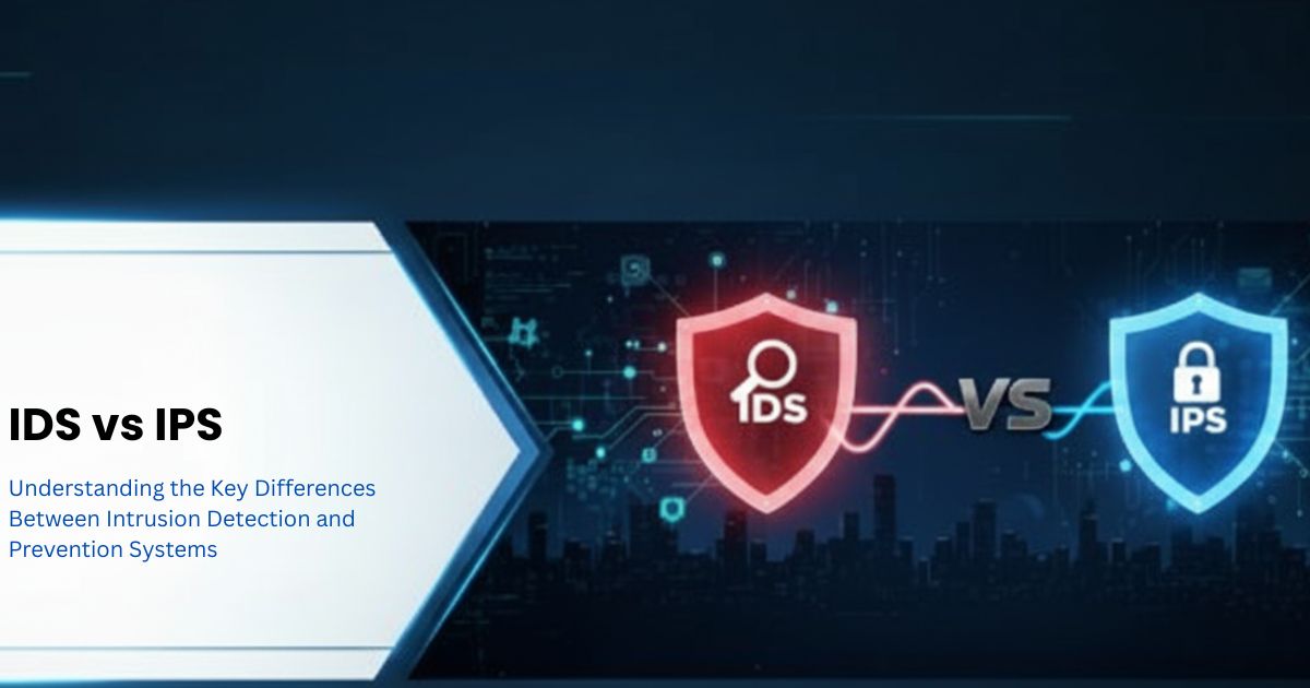 IDS vs IPS: Key Differences Between Intrusion Detection and Prevention Systems