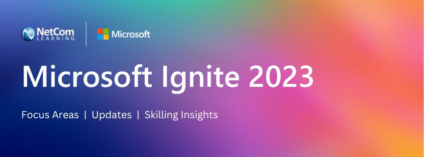 Igniting AI Capabilities at Microsoft Ignite 2023 | NetCom Learning.