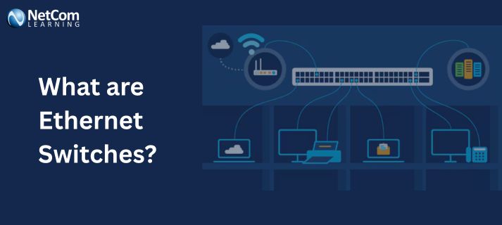 What Are Ethernet Switches | Types, Features & How They Work