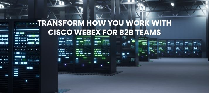 What is Cisco Webex – Transform B2B Collaboration with This Enterprise ...