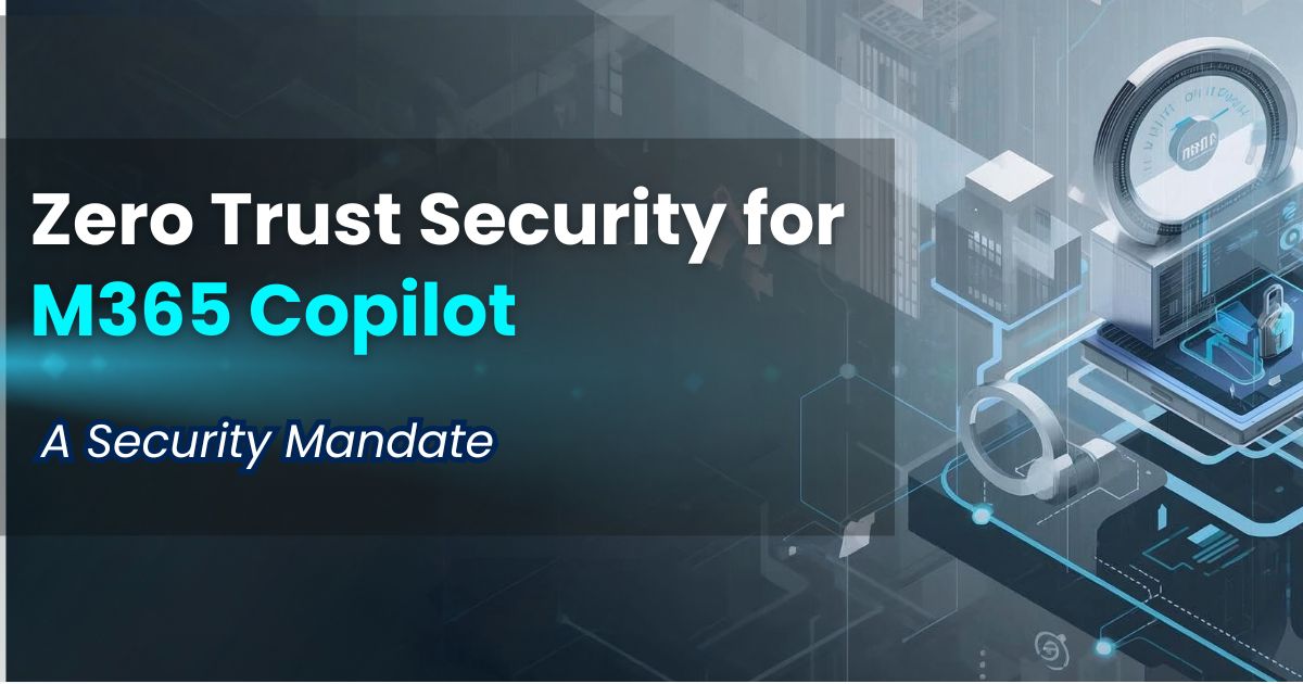 Applying Zero Trust to M365 Copilot Security - A Security Mandate
