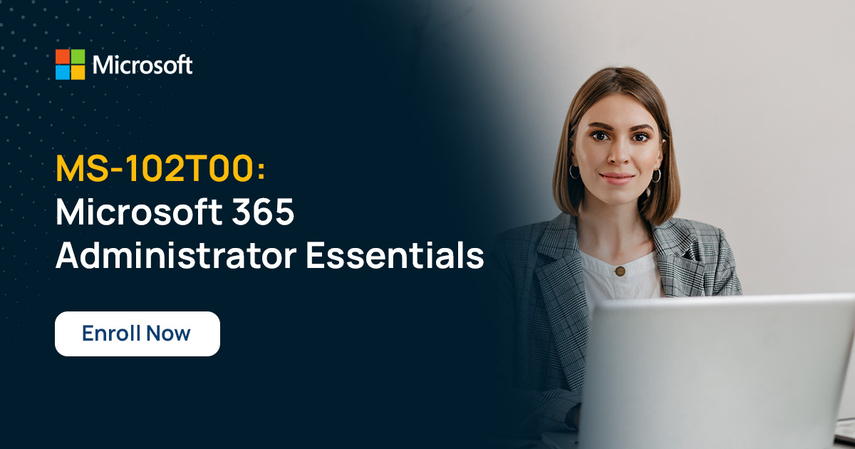 MS-102 – Microsoft 365 Administrator Course MS-102 – Microsoft 365 Administrator Course
