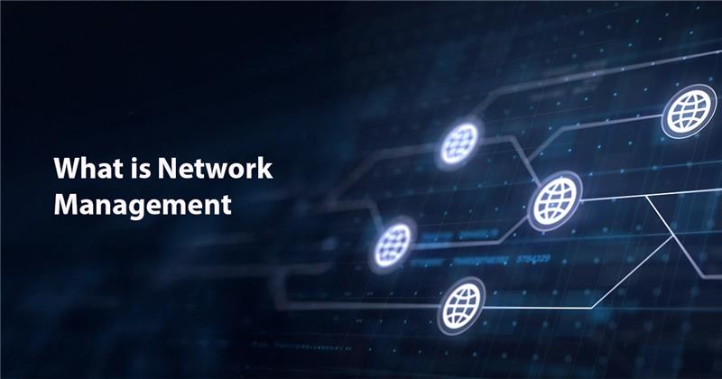 What Is Network Management? Best Practices, Benefits and Key Components