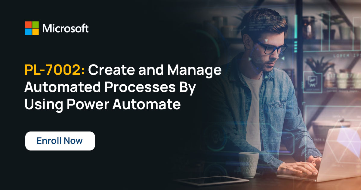PL-7002: Create and Manage Automated Processes By Using Power Automate PL-7002: Create and Manage Automated Processes By Using Power Automate